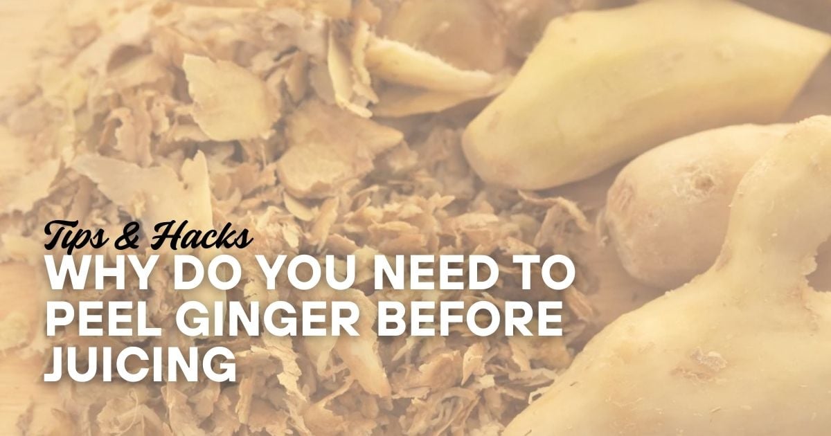 Why Do You Need to Peel Ginger Before Juicing: Answers - Deliciously Rushed
